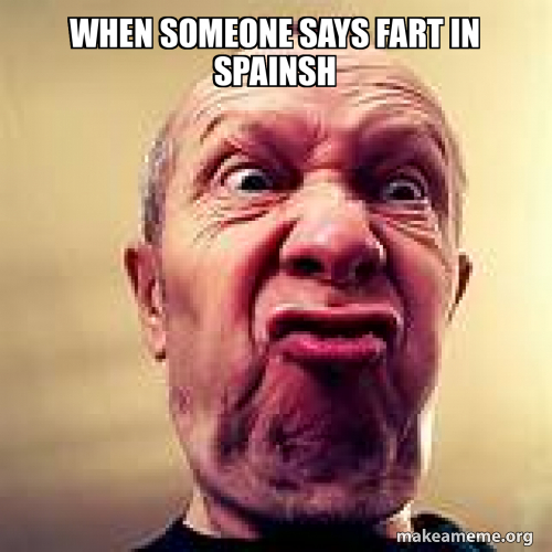 When someone says fart in Spainsh Meme Generator