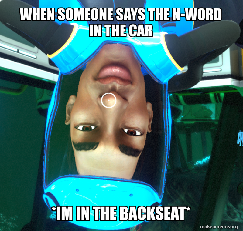 when someone says the n-word in the car *im in the backseat ...