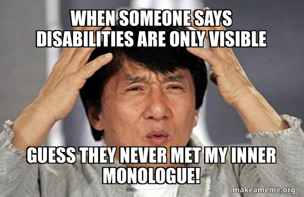 When someone says disabilities are only visible Guess they never met my ...