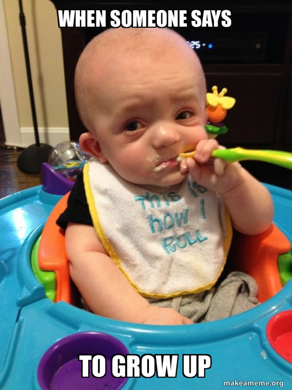 when someone says to grow up - The Most Interesting Baby in the World ...