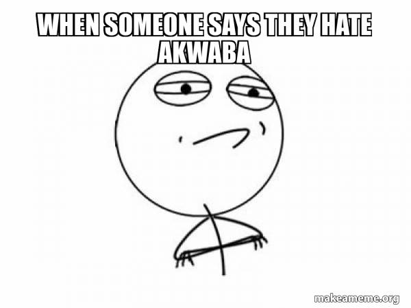 When someone says they hate Akwaba - Challenge Acccepted Meme Generator