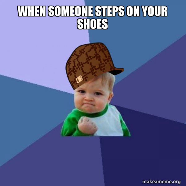 When someone steps on your shoes - Scumbag Success Kid Meme Generator