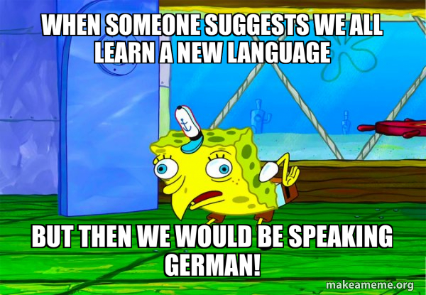 When someone suggests we all learn a new language BuT tHeN wE wOuLd bE ...