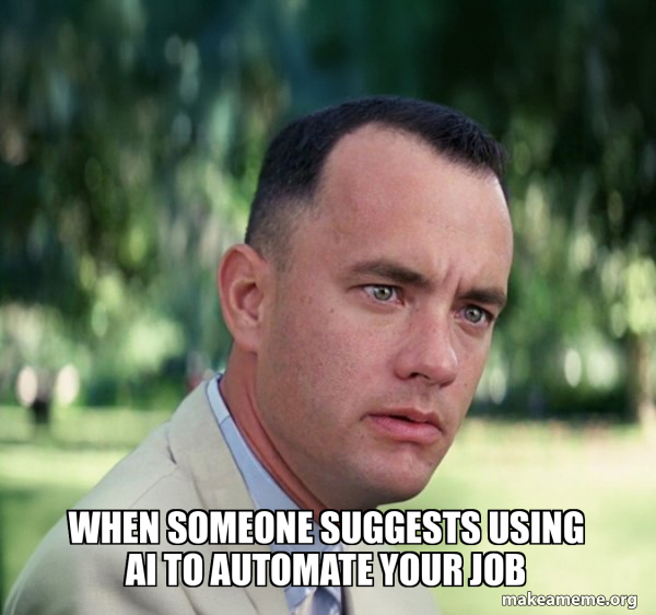 When someone suggests using AI to automate your job - Forrest Gump just ...