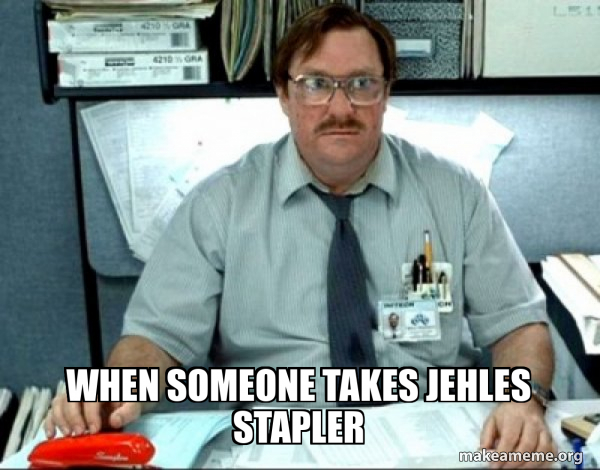 when someone takes Jehles stapler - Milton from Office Space Meme Generator