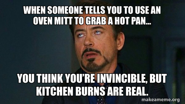 When someone tells you to use an oven mitt to grab a hot pan... You ...
