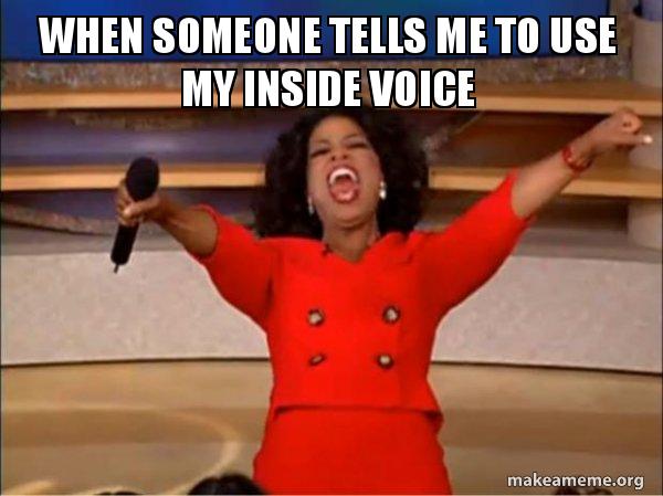 When someone tells me to use my inside voice - Oprah Winfrey - You Get ...