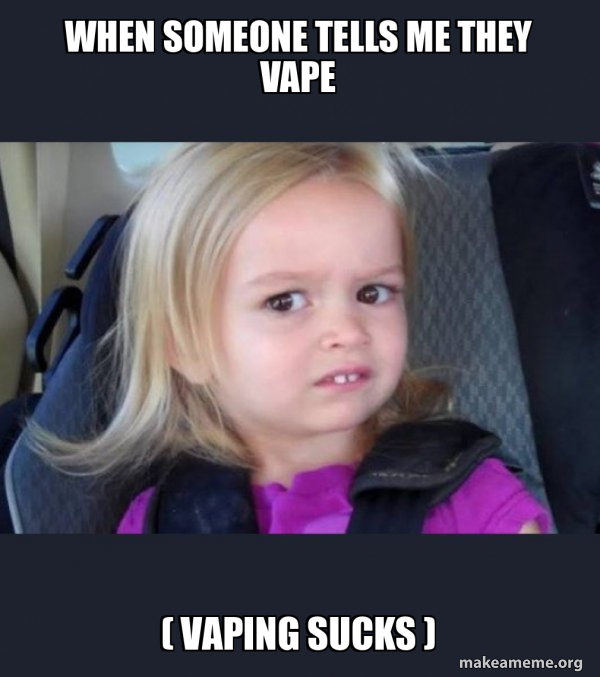 When someone tells me they vape ( Vaping sucks ) - Side-Eyes Chloe Meme ...