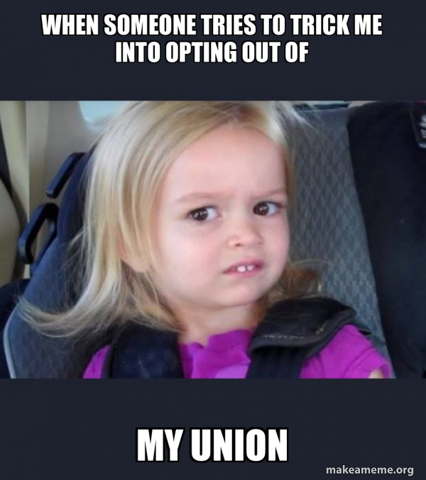 When someone tries to trick me into opting out of MY UNION - Side-Eyes ...