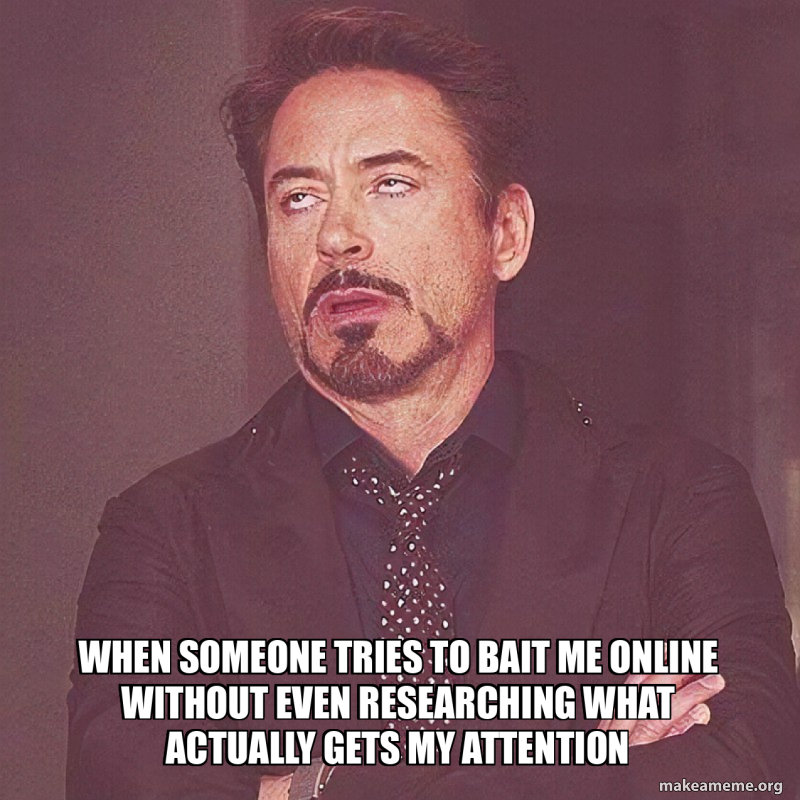 When someone tries to bait me online without even researching what ...