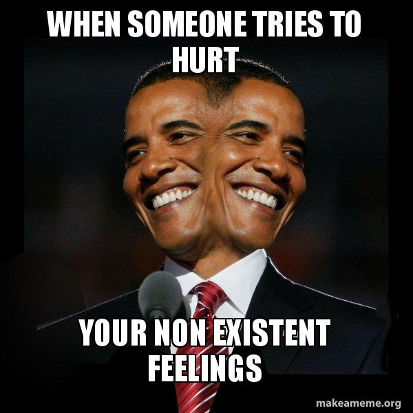 When someone tries to hurt your non existent feelings - Two Faced Obama ...