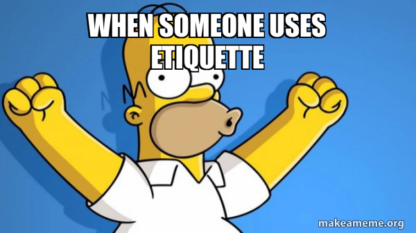 When someone uses etiquette - Happy Homer Meme Generator