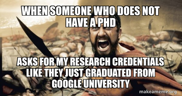 When someone who does not have a PhD asks for my research credentials ...