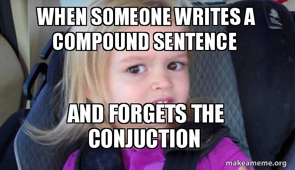 When someone writes a compound sentence And forgets the conjuction ...