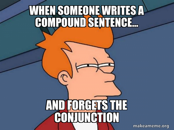 When someone writes a compound sentence... and forgets the conjunction ...