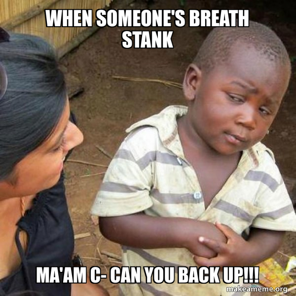 when someone's breath stank ma'am c- can you BACK UP!!! - Skeptical ...