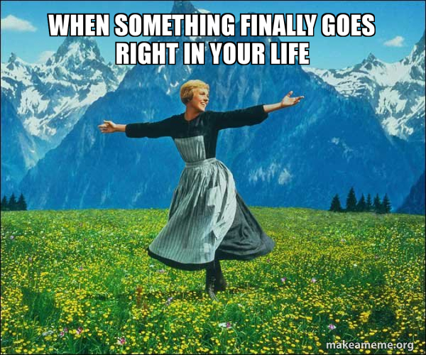 When something finally goes right in your life - Sound of Music Meme ...