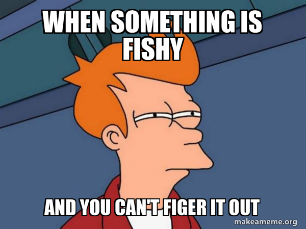 when something is fishy and you can't figer it out - Futurama Fry Meme ...