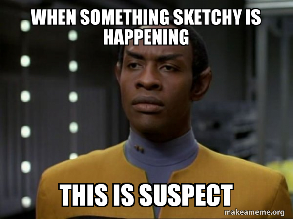 When something sketchy is happening this is suspect - Skeptical Vulcan ...