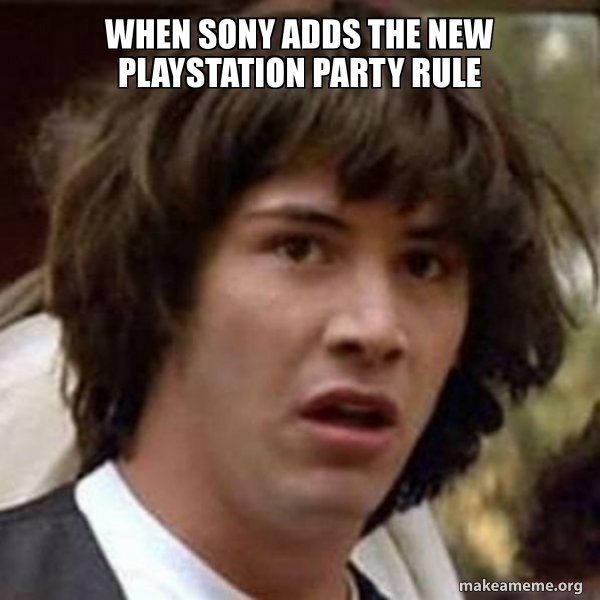 When Sony adds the new playstation party rule - Conspiracy Keanu Meme ...