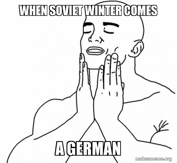 when soviet winter comes a german - Feels Good Meme Generator