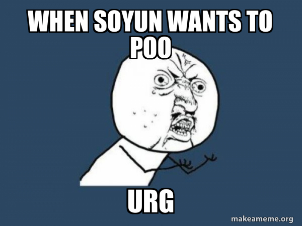 When soyun wants to poo urg - Y U No Meme Generator