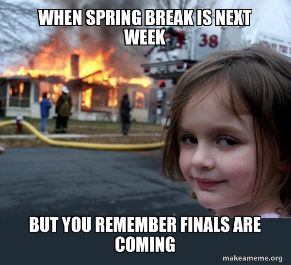 When spring break is next week but you remember finals are coming - Disaster Girl Meme Generator