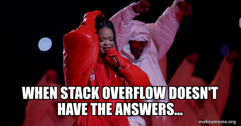 WHEN STACK OVERFLOW DOESN'T HAVE THE ANSWERS... Meme Generator