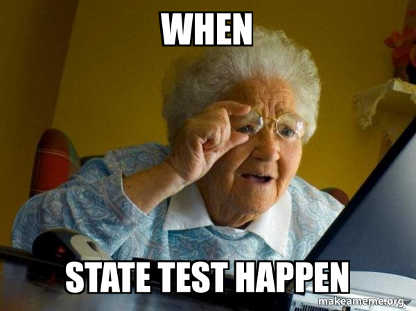 when state test happen - Internet Grandma Meme Generator