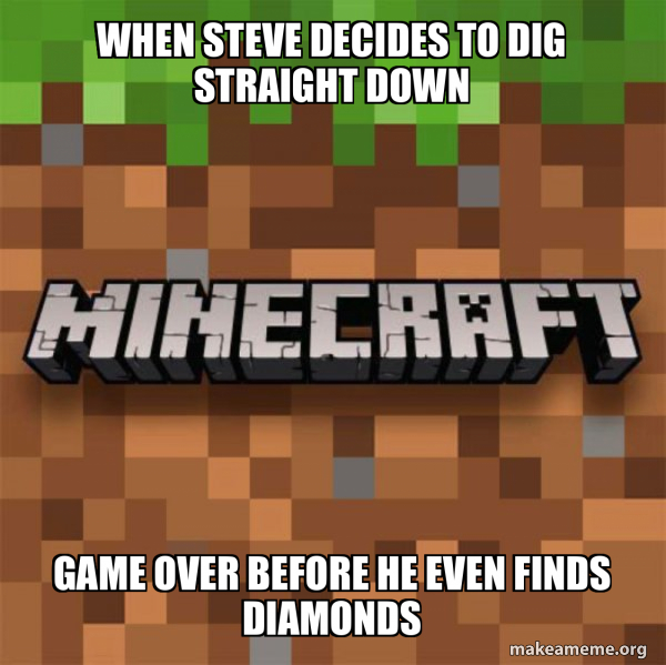 When Steve decides to dig straight down Game over before he even finds ...