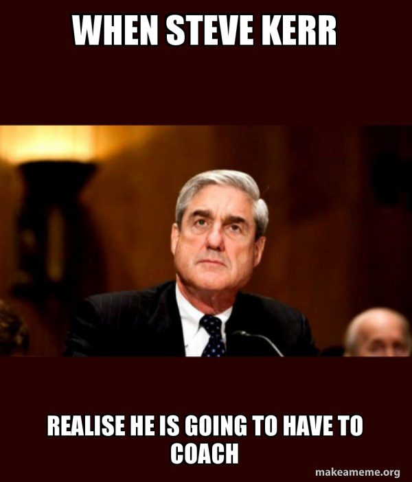 when steve kerr realise he is going to have to coach - Robert Mueller ...