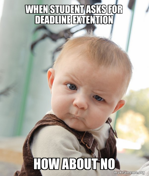when student asks for deadline extention how about no - Skeptical Baby ...