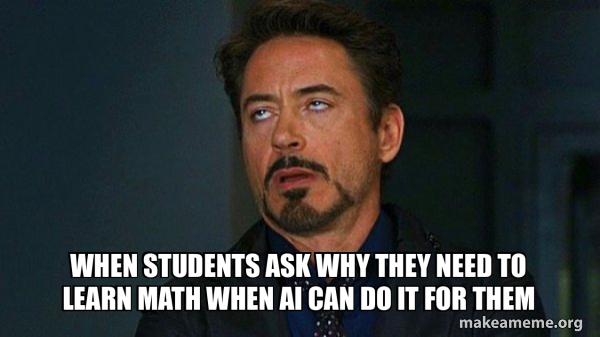 WHEN STUDENTS ASK WHY THEY NEED TO LEARN MATH WHEN AI CAN DO IT FOR ...