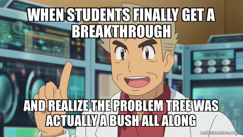 When students finally get a breakthrough And realize the problem tree ...