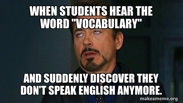 When students hear the word "vocabulary" And suddenly discover they don ...