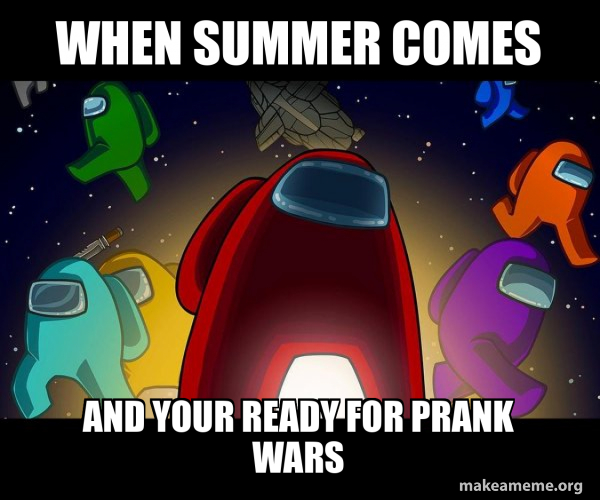 When summer comes And your ready for prank wars - Among Us Meme Generator