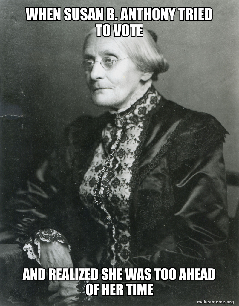 When Susan B. Anthony tried to vote And realized she was too ahead of ...