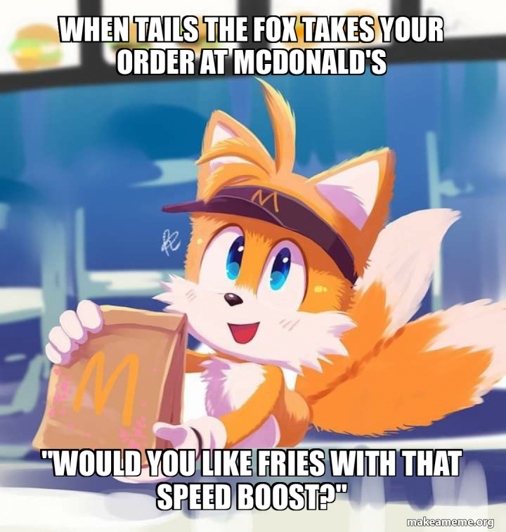 When Tails the Fox takes your order at McDonald's "Would you like fries ...