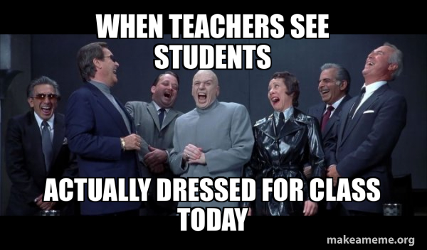 When teachers see students Actually dressed for class today - Dr Evil ...