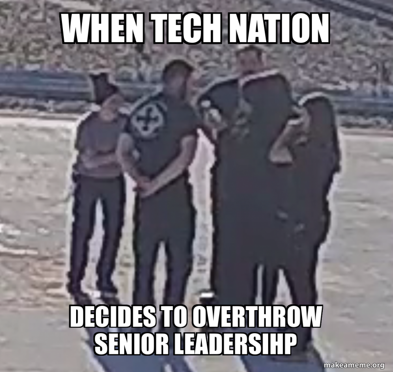 When tech nation Decides to overthrow senior leadersihp Meme Generator
