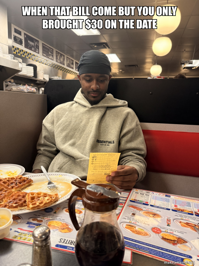 When that bill come but you only brought $30 on the date Meme Generator