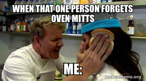 when that one person forgets oven mitts Me: Meme Generator