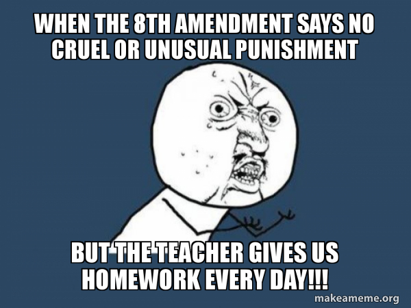 when the 8th amendment says no cruel or unusual punishment but the ...