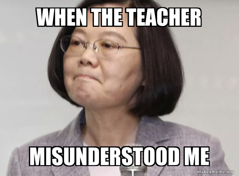WHEN THE TEACHER MISUNDERSTOOD ME Meme Generator