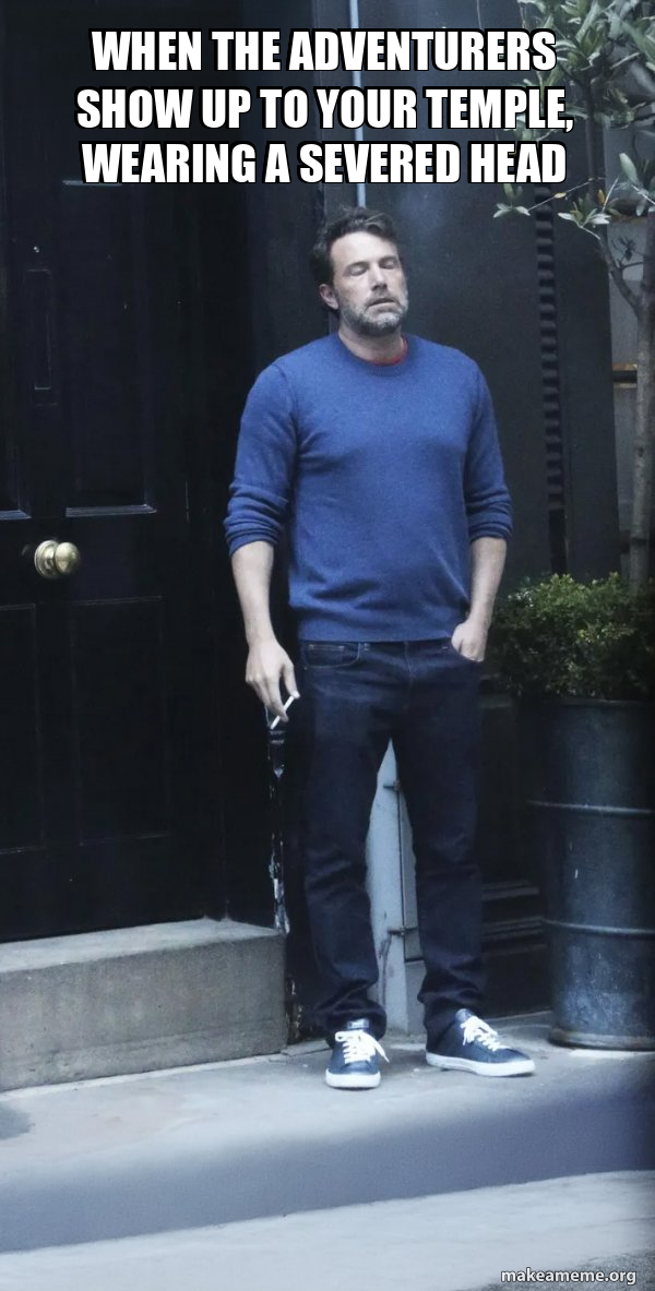 When the adventurers show up to your temple, wearing a Severed head ...