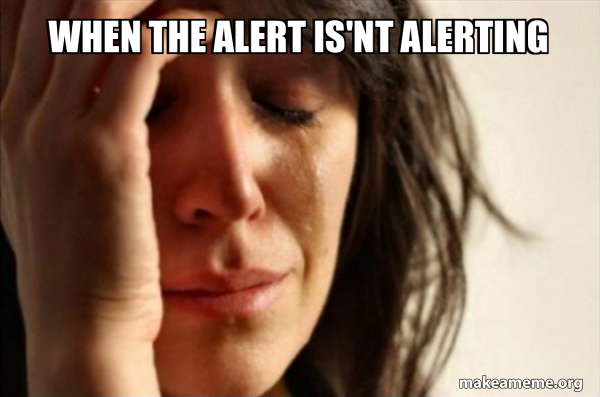 when the alert is'nt alerting - First World Problems Meme Generator