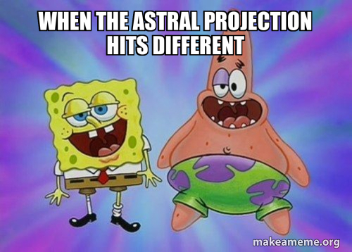 When the Astral ProJection hits different Meme Generator