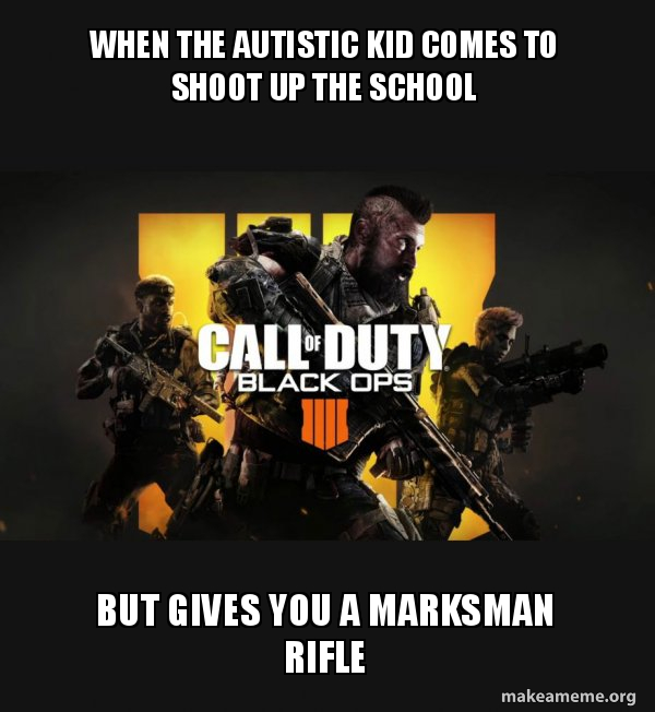 when the autistic kid comes to shoot up the school but gives you a ...