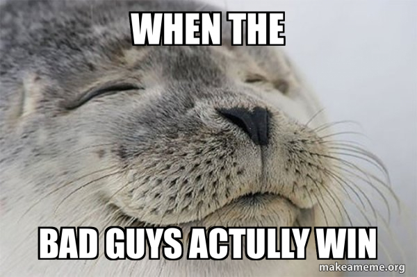 When the Bad guys actully win - Satisfied Seal Meme Generator
