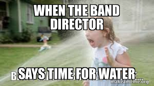 When the band director Says time for water Meme Generator